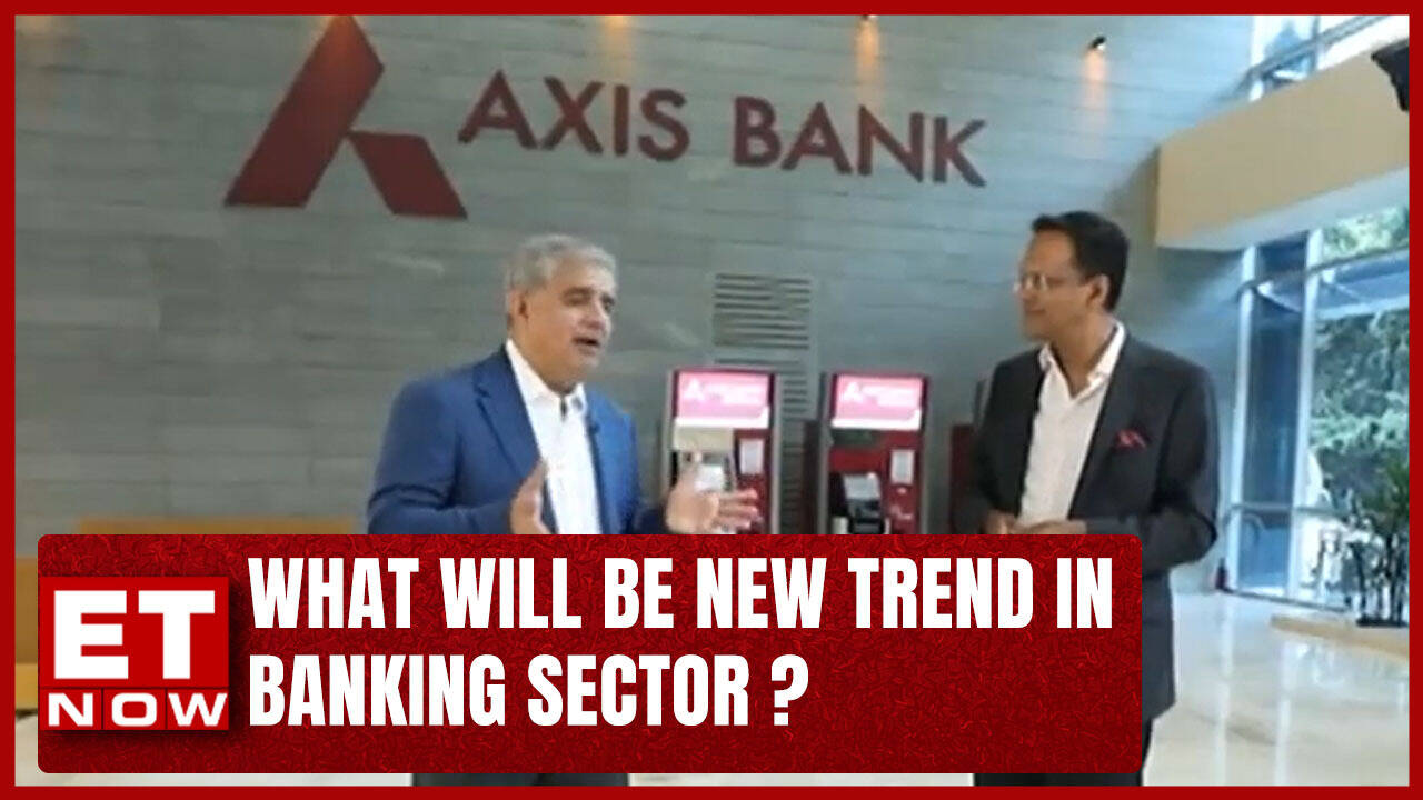 What Will Be New Trend In Banking Sector? Answers Axis Bank CEO ...